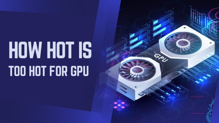 How Hot Is Too Hot for GPU? The Impact of High Temperatures